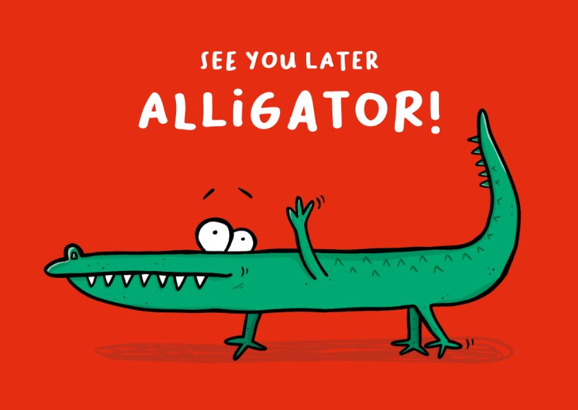 Wenskaart.. See you later, alligator | Kaartje2go